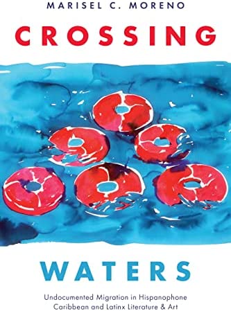 Marisel C. Moreno’s Crossing Waters: Undocumented Migration in ...